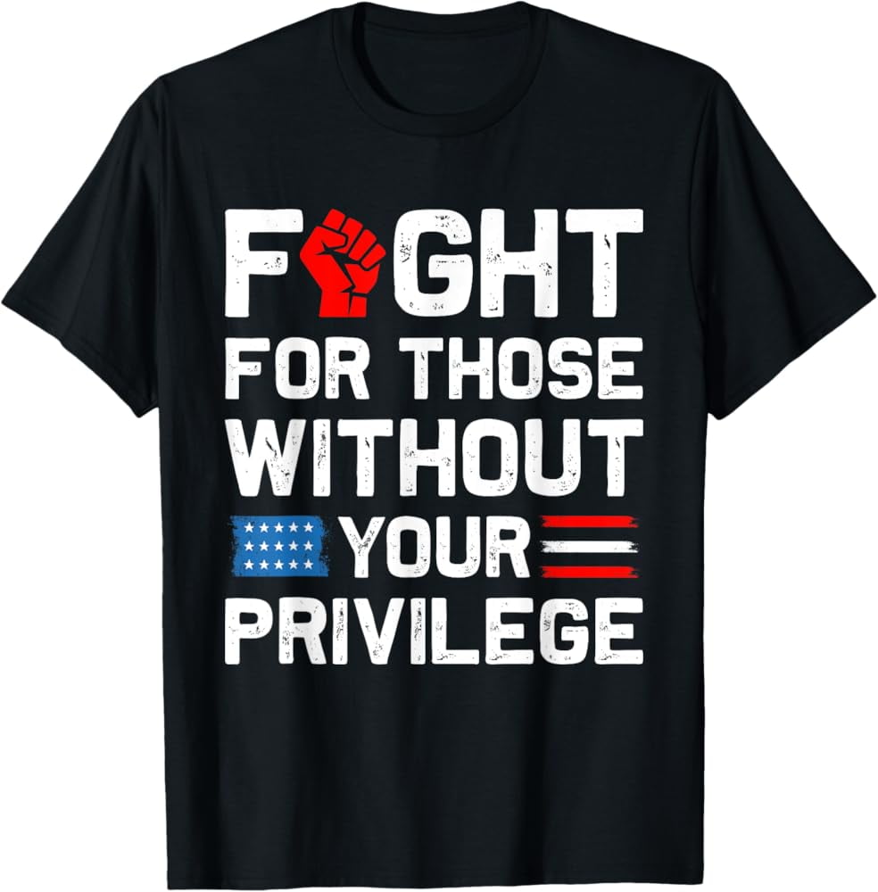 Hot Trending T-Shirt With Fight For Those Without Your Privilege Retro Us Flag Fist T-Shirt ...