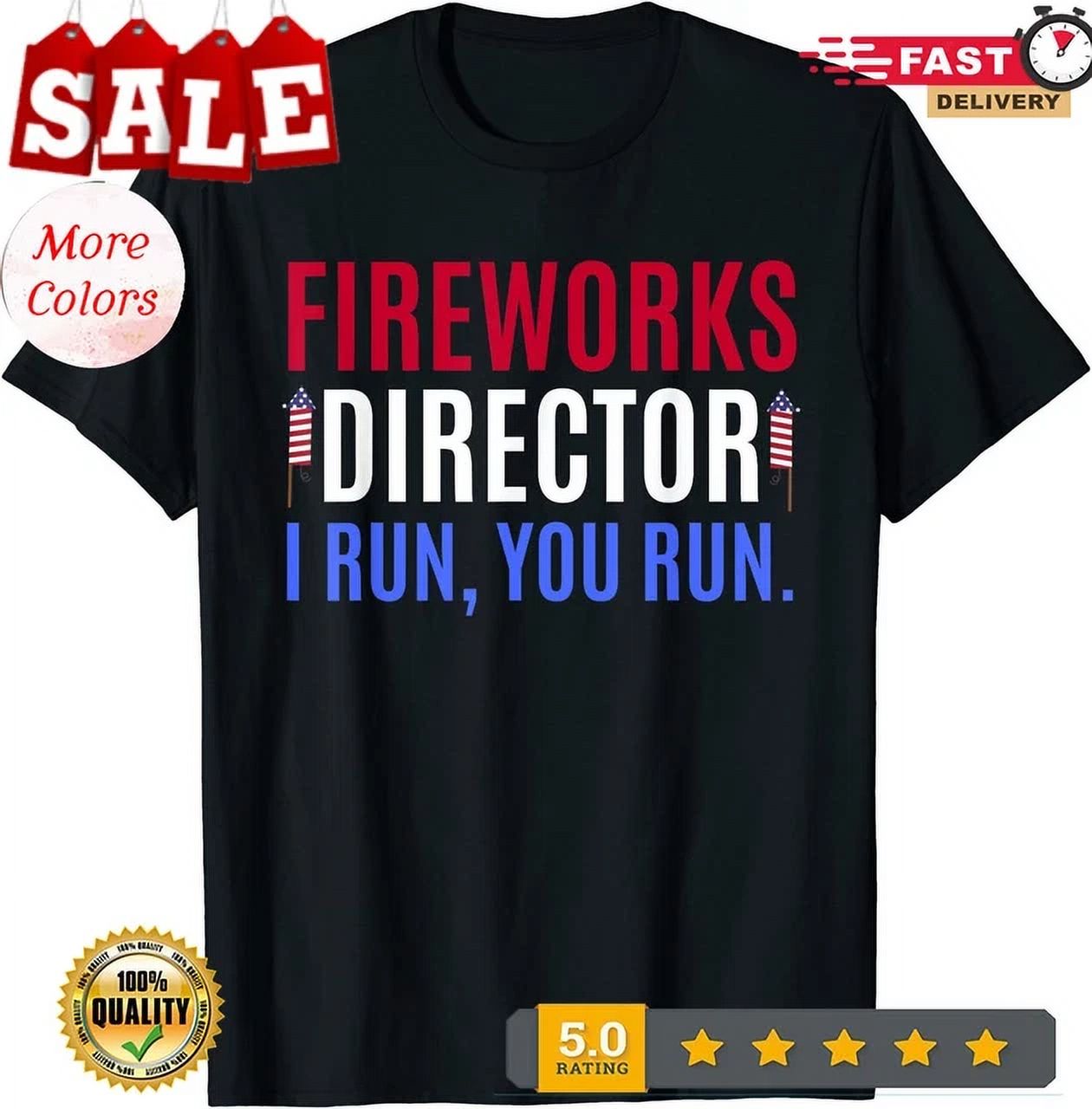 Hot Trending T-Shirt With Fireworks Director If I Run You Run 4Th Of ...