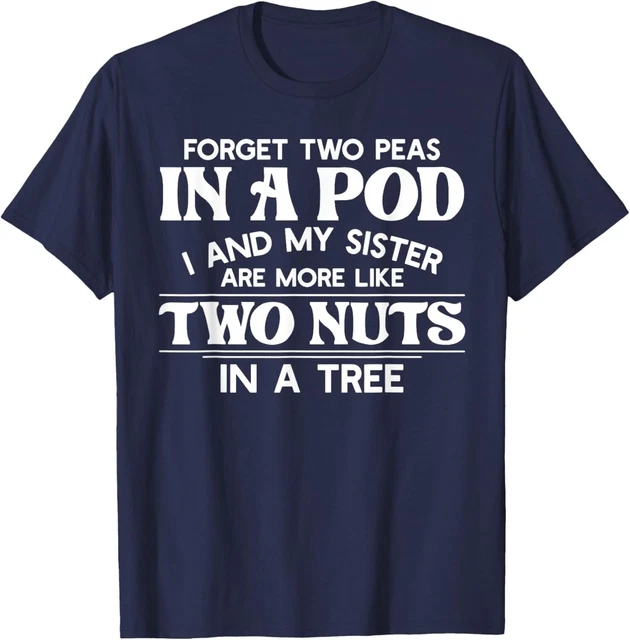 Hot Trending T-Shirt With Forget Two Peas In A Pod I And My Sister Are ...