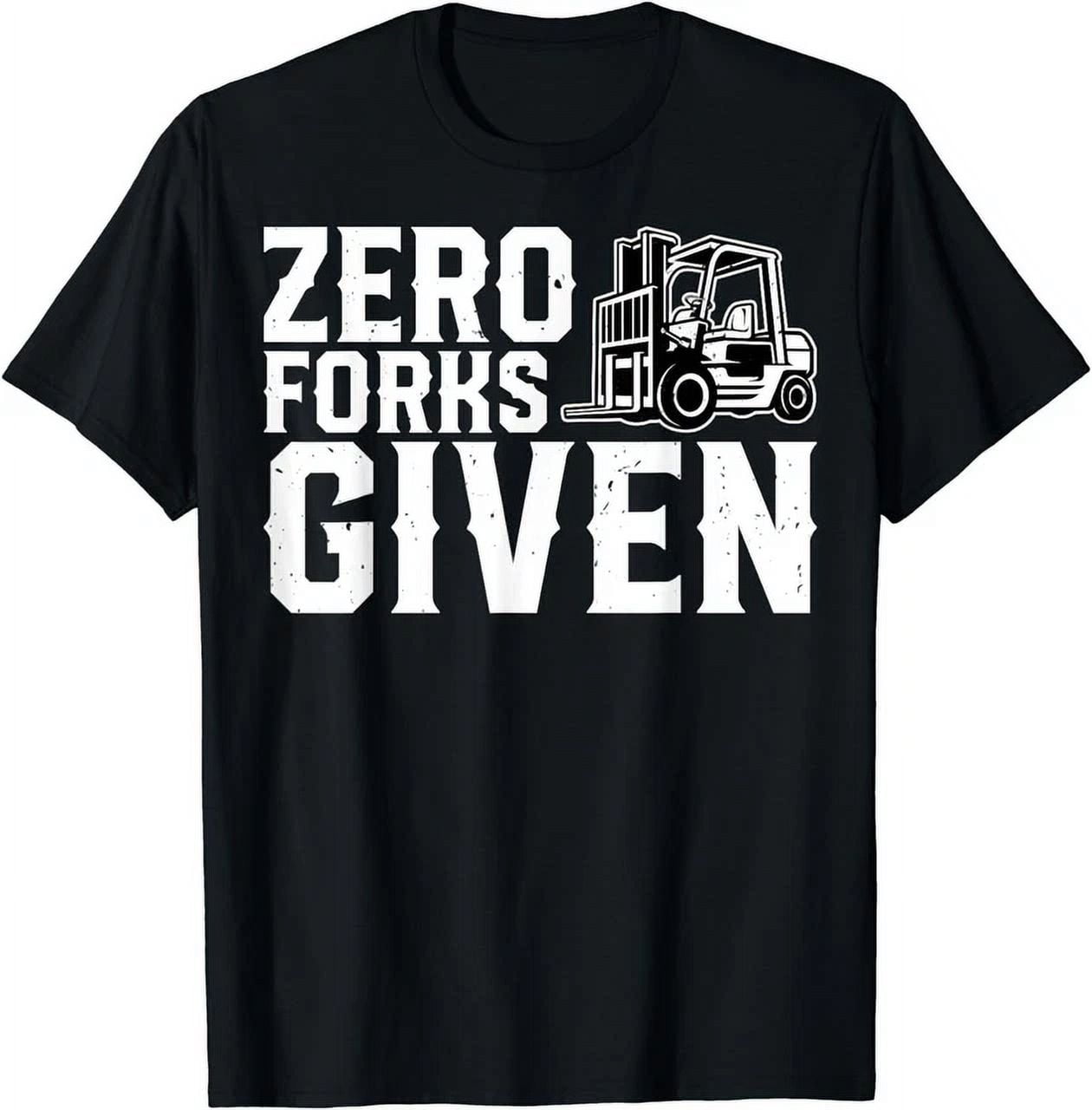 Hot Trending T-Shirt With Forklift Driver - Zero Forks Given Funny Forklift Operator Design ...