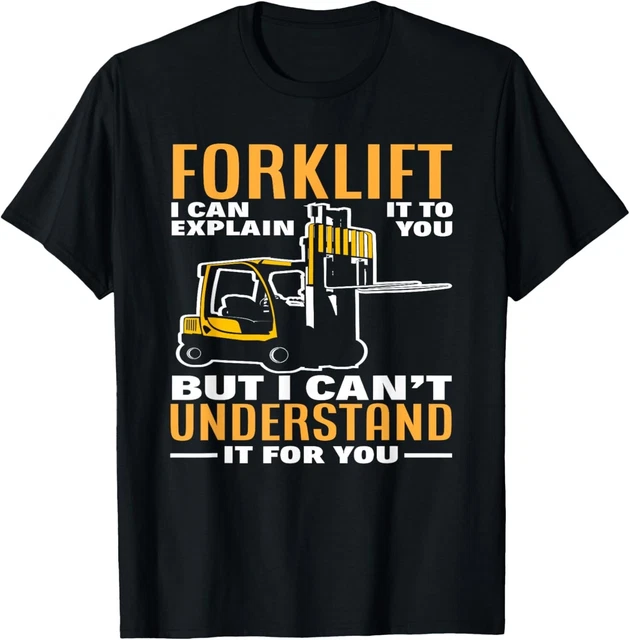 Hot Trending T-Shirt With Forklift I Can Explain It To You But I Can T ...