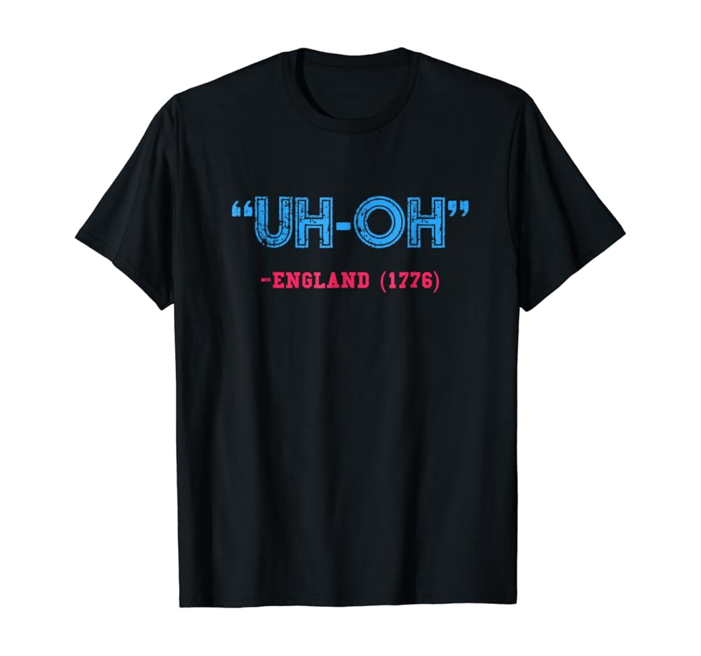 Hot Trending T-Shirt With Funny 4Th Of July T-Shirt | Uh-Oh England ...