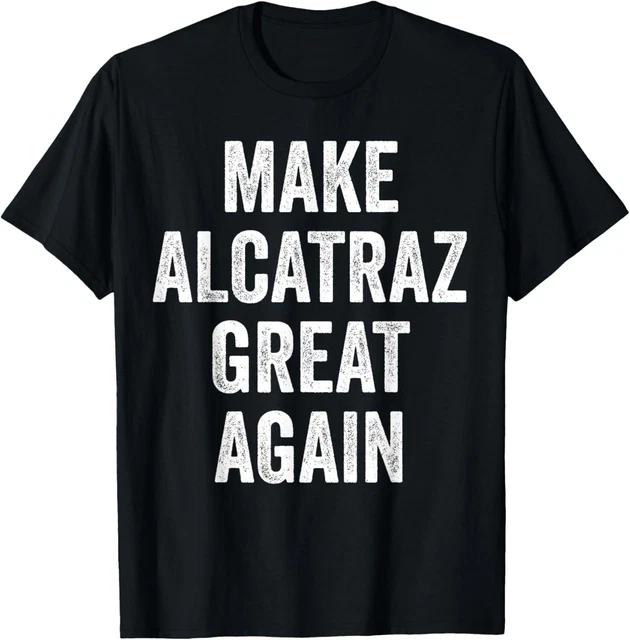 Hot Trending T-Shirt With Funny Alcatraz Gift Make Alcatraz Great Again ...