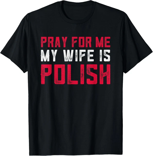 Hot Trending T-Shirt With Funny Polish Dad Joke Pray For Me My Wife Is ...