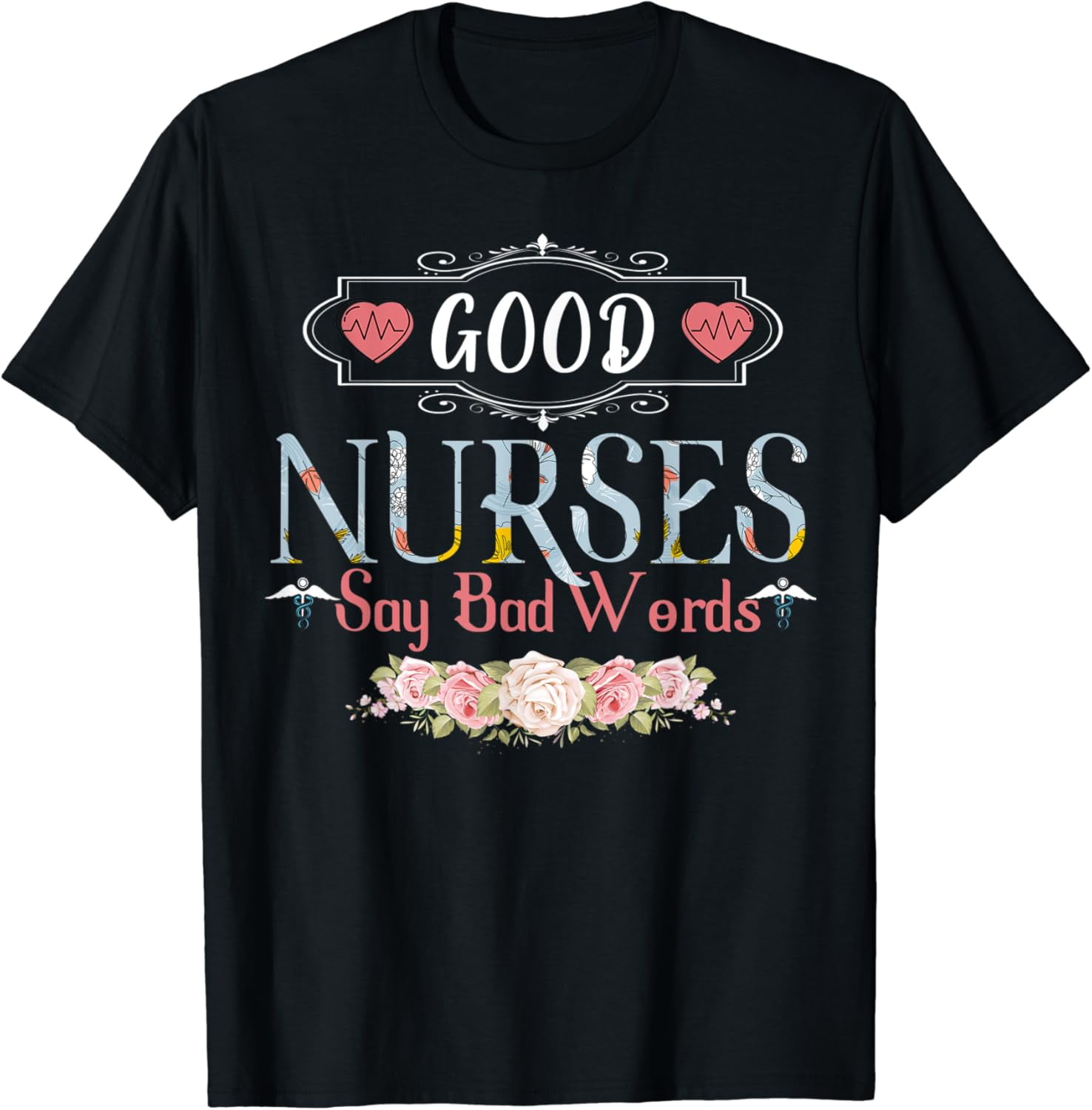 Hot Trending T-Shirt With Good Nurses Say Bad Words Heartbeat Nursing ...