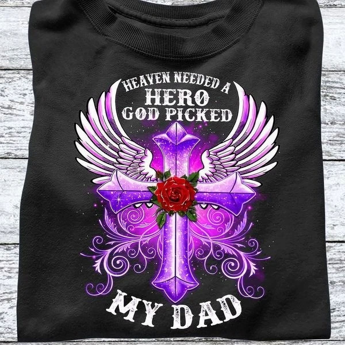 Hot Trending T-Shirt With Heaven Needed A Hero God Picked My Dad Rose Christian Cross Angel ...