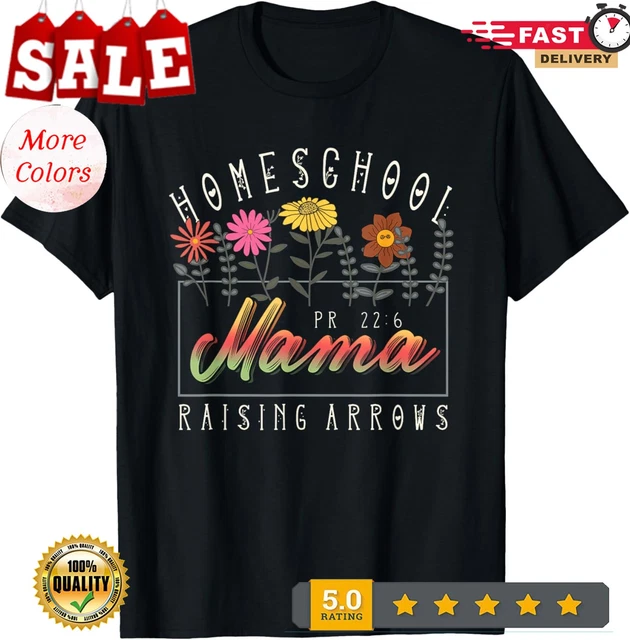 Hot Trending T-Shirt With Homeschool Mama Mom Raising Arrows Flower ...