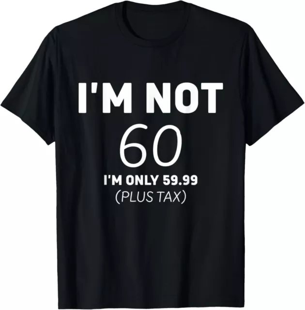 Hot Trending T-Shirt With I Am Not 60 I'M Only 59.99 Plus Tax 60 Years ...