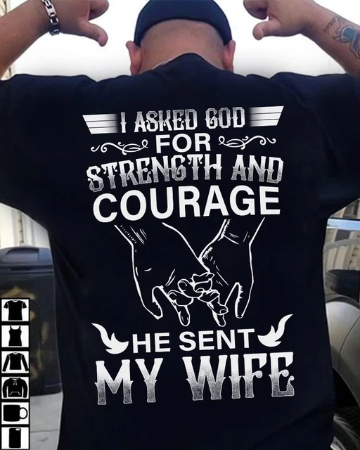 Hot Trending T-Shirt With I Asked God For Strength And Courage He Sent My Wife Design Preview ...