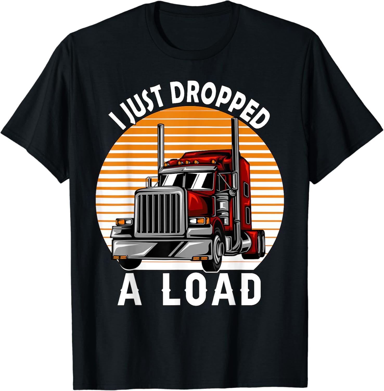 Hot Trending T-Shirt With I Just Dropped A Load Trucker Dad Gifts From ...