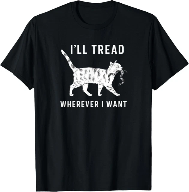 Hot Trending T-Shirt With I'Ll Tread Wherever I Want Design Preview ...