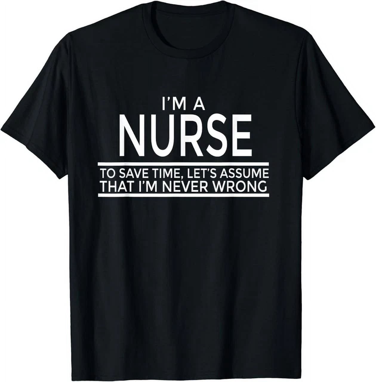 Hot Trending T-Shirt With I'M A Nurse To Save Time, I'M Never Wrong ...