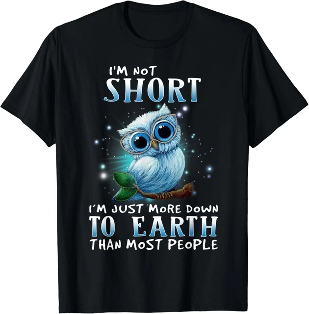 Hot Trending T-Shirt With I'M Not Short I'M Just More Down To Earth ...