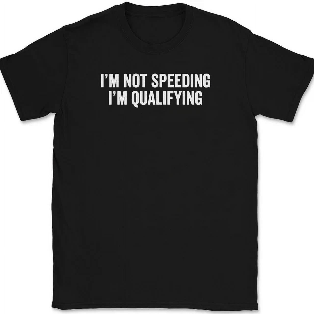 Hot Trending T-Shirt With I'M Not Speeding I'M Qualifying Funny Racing Car Gift Design Preview ...