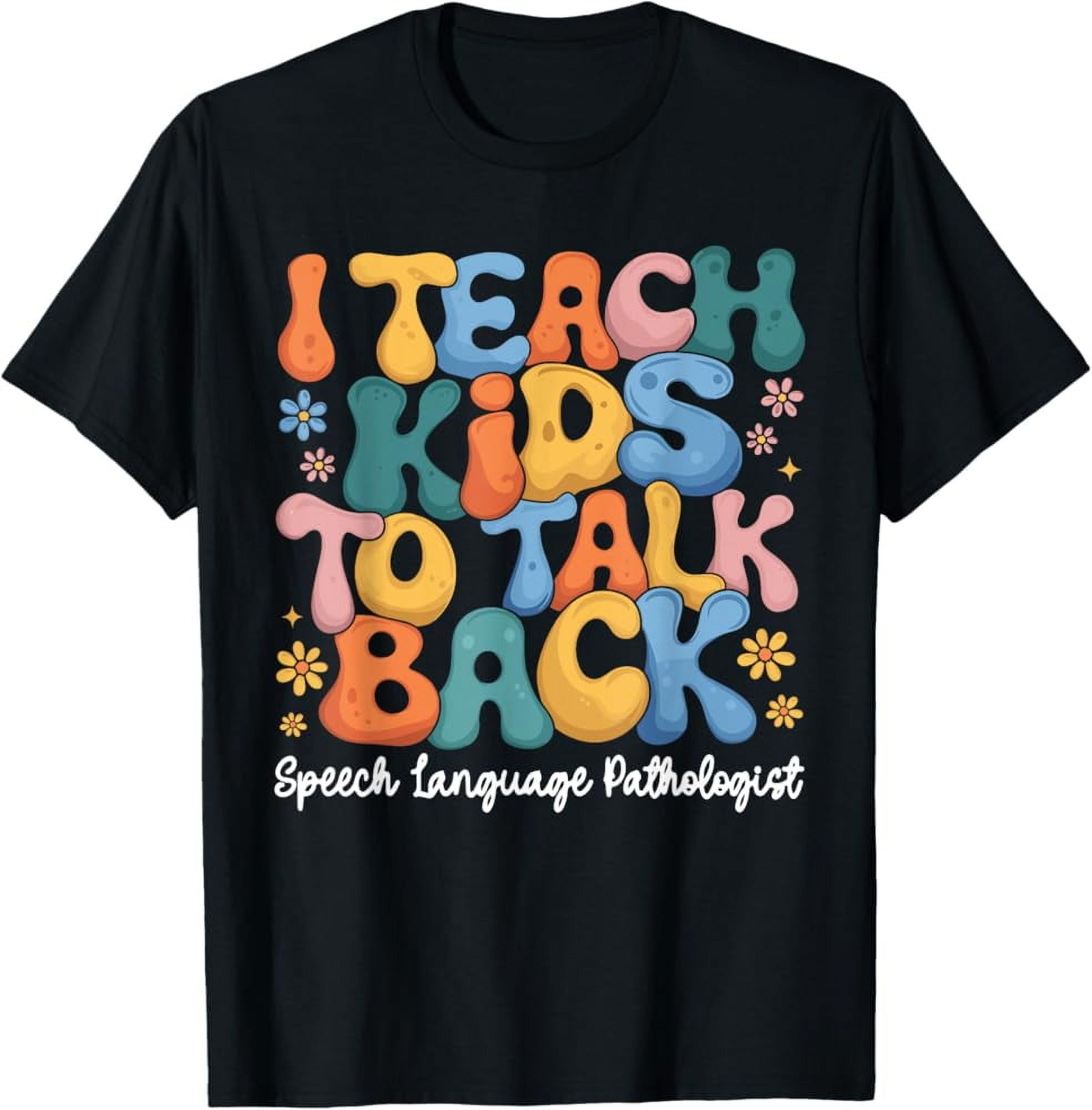 Hot Trending T-Shirt With I Teach Kids To Talk Back Speech Language ...