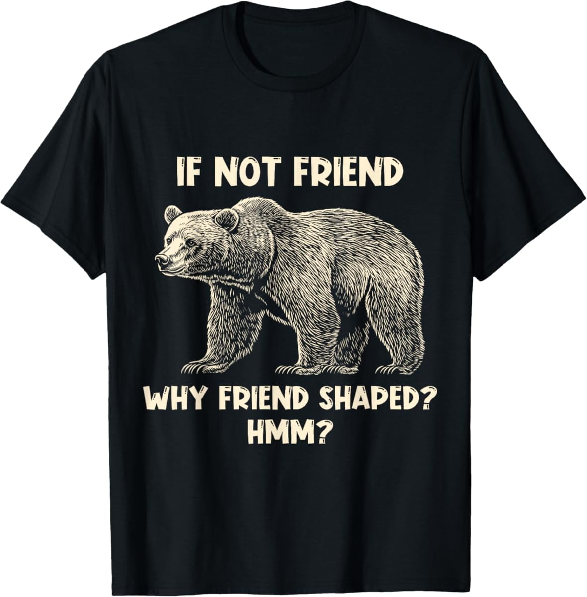 Hot Trending T-Shirt With If Not Friend Why Friend Shaped Funny Bear ...