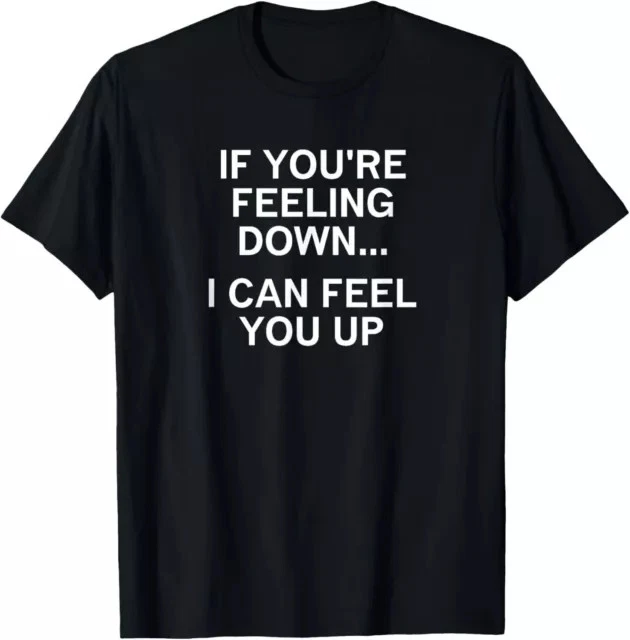 Hot Trending T-Shirt With If You'Re Feeling Down I Can Feel You Up ...