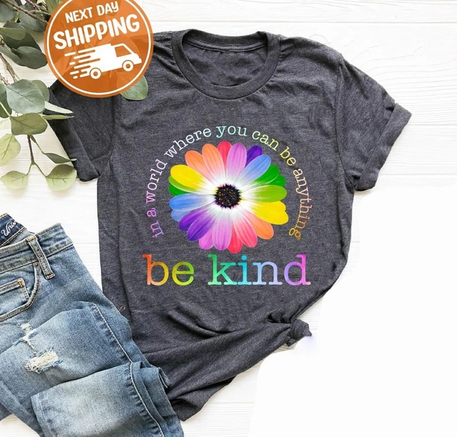 Hot Trending T-Shirt With In A World Where You Can Be Anything, Be Kind ...