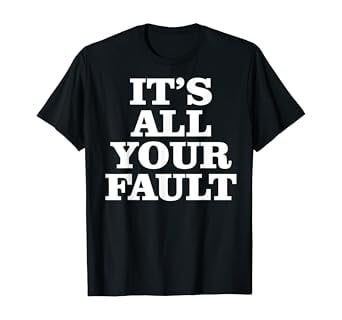 Hot Trending T-Shirt With It'S All Your Fault T-Shirt Funny Saying ...
