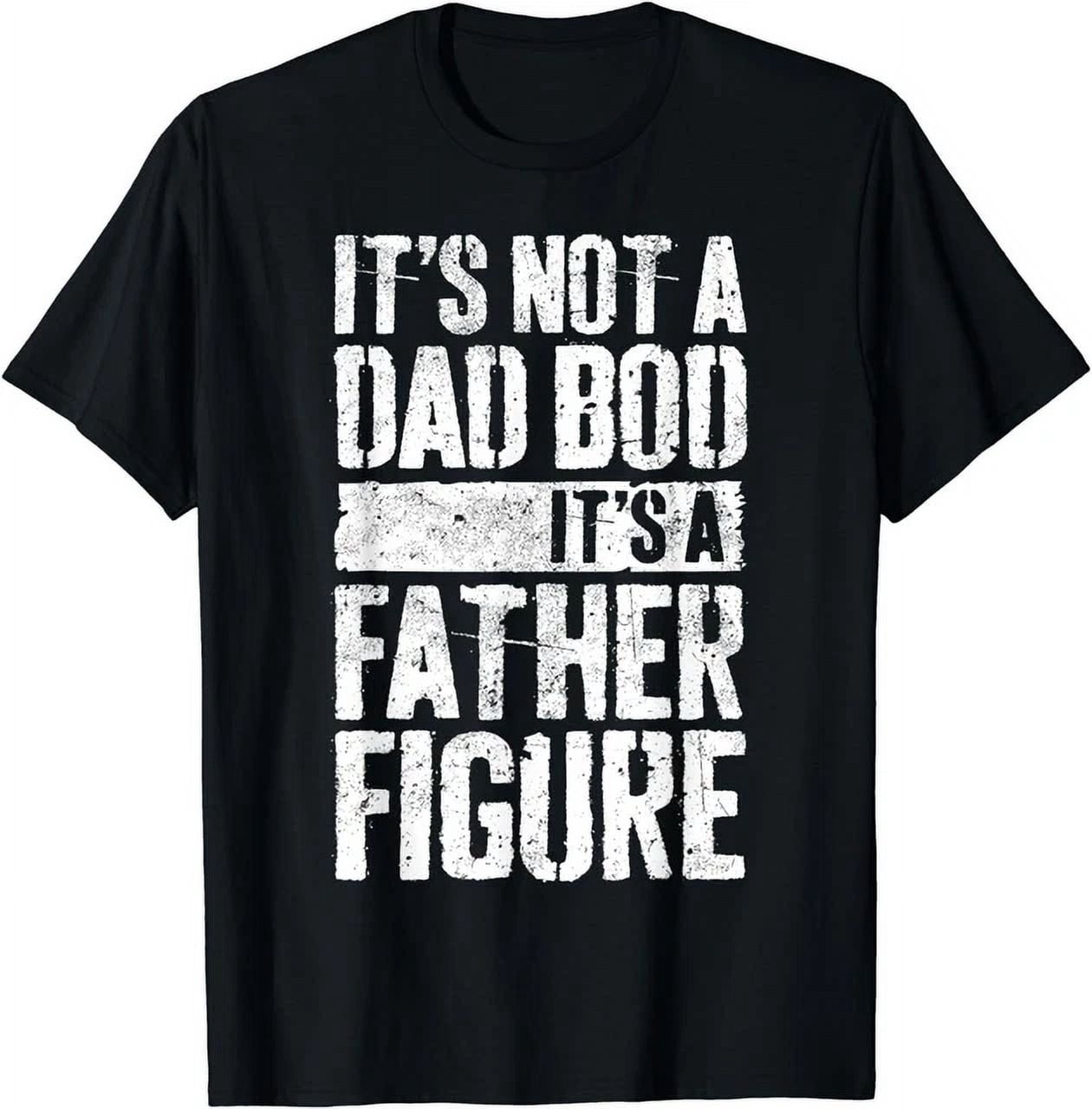 Hot Trending T-Shirt With It'S Not A Dad Bod It'S A Father Figure ...