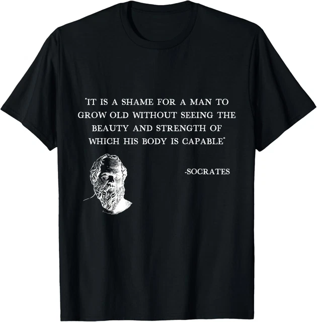 Hot Trending T-Shirt With It'S Shame For A Man To Grow Old Socrates ...