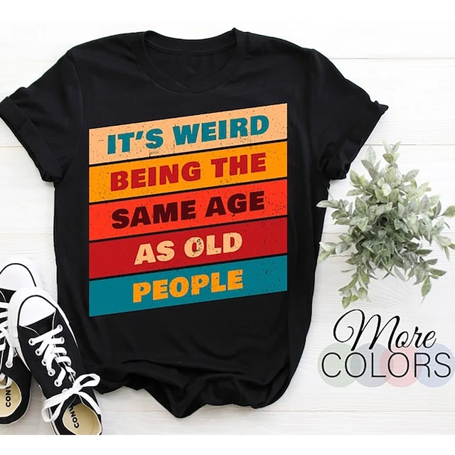 Hot Trending T-Shirt With It'S Weird Being The Same Age As Old People ...