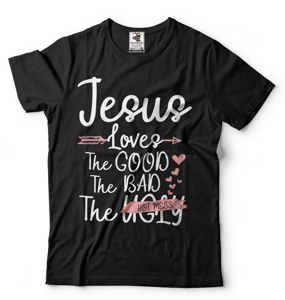 Hot Trending T-Shirt With Jesus Jesus Loves The Good The Bad The Hot Mess Church Christian ...