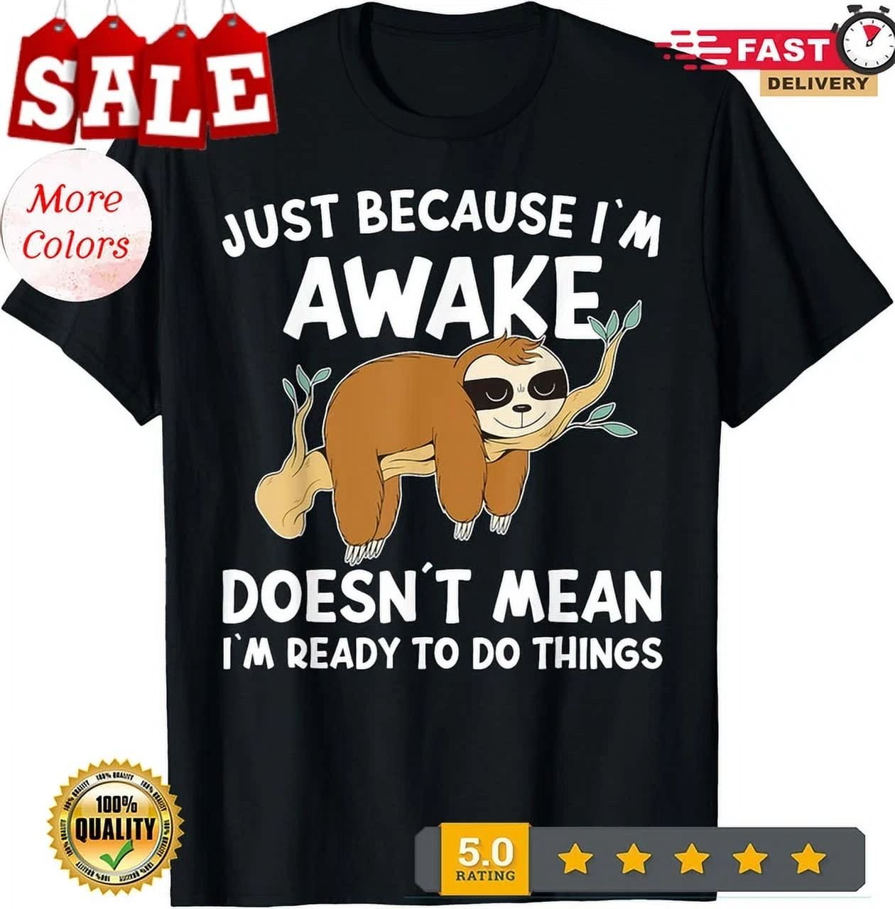 Hot Trending T-Shirt With Just Because I'M Awake Doens'T Mean I'M Ready ...