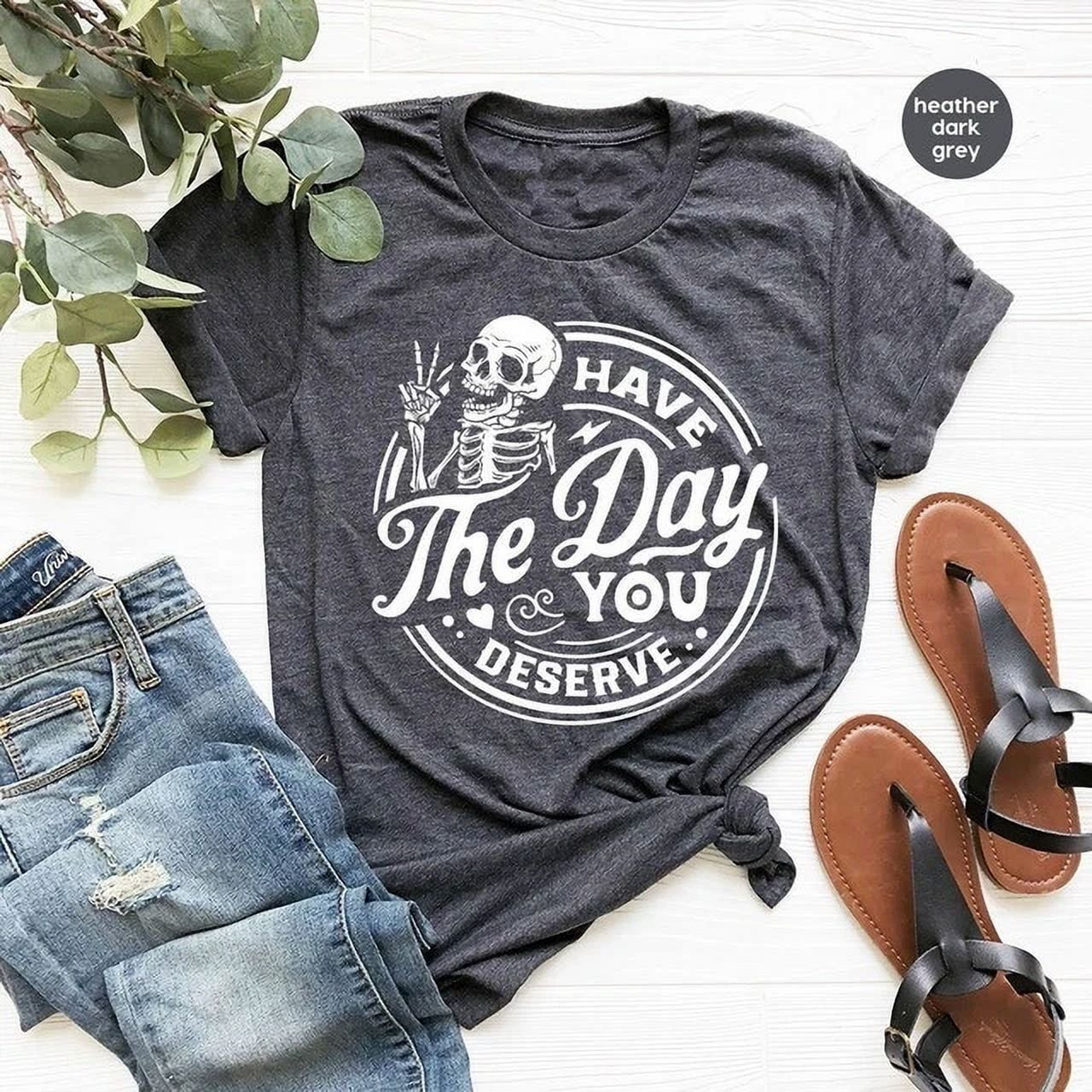 Hot Trending T-Shirt With Kindness Gifts, Have The Day You Deserve Ouit ...
