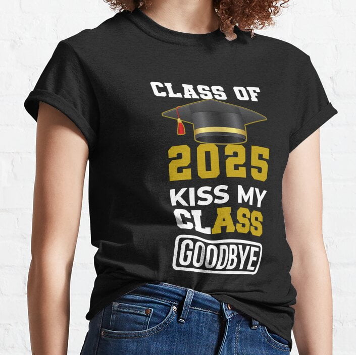 Hot Trending T-Shirt With Kiss My Class Goodbye Funny Class Of 2025 ...