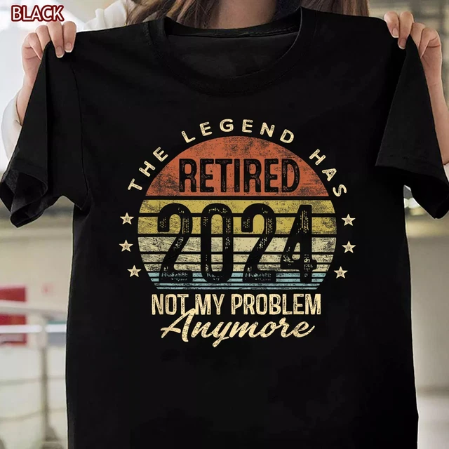Hot Trending T-Shirt With Legend Has Retired 2024 Not My Problem ...