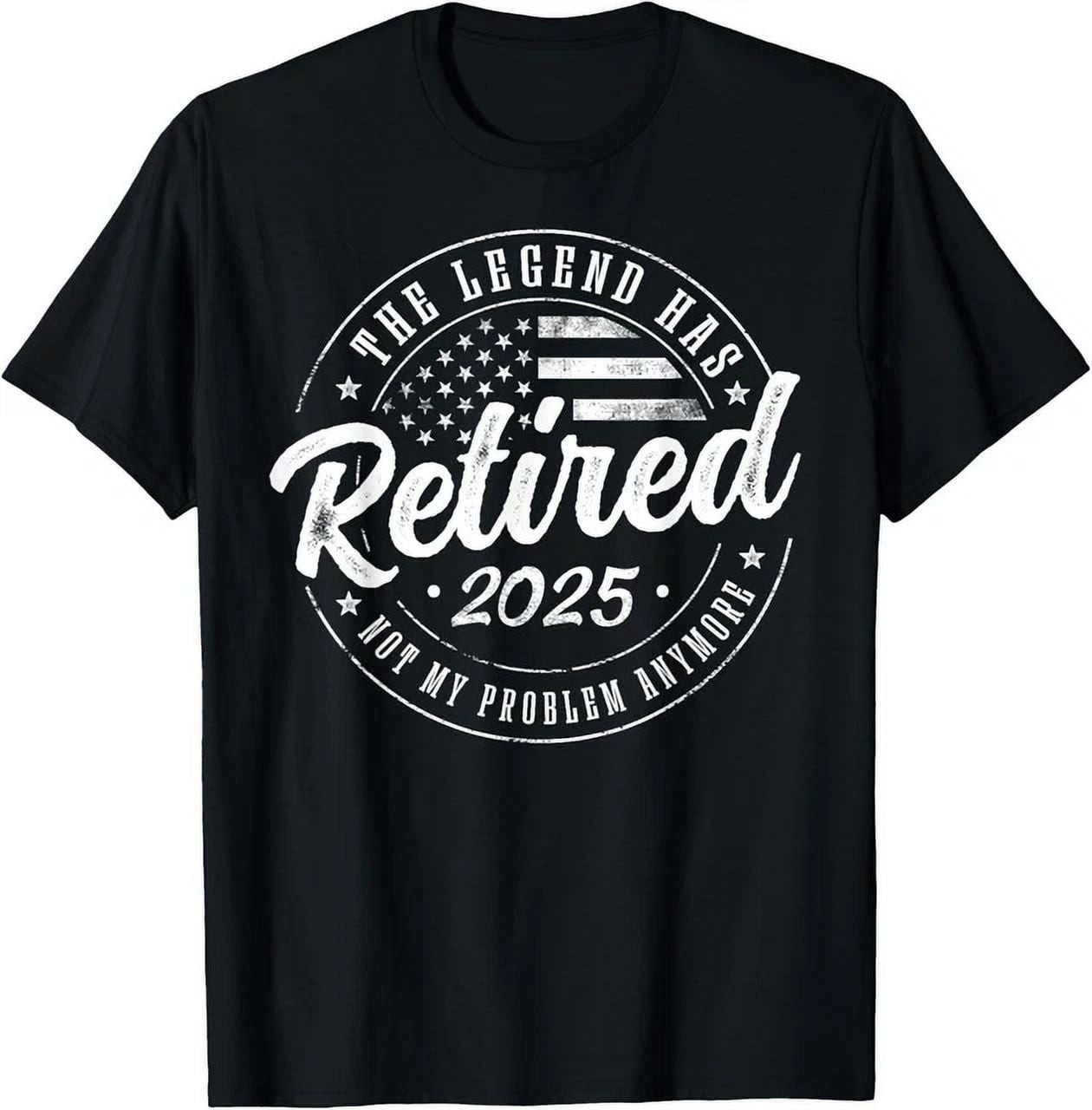 Hot Trending T-Shirt With Legend Has Retired 2025 Not My Problem Anymore Design Preview Only ...