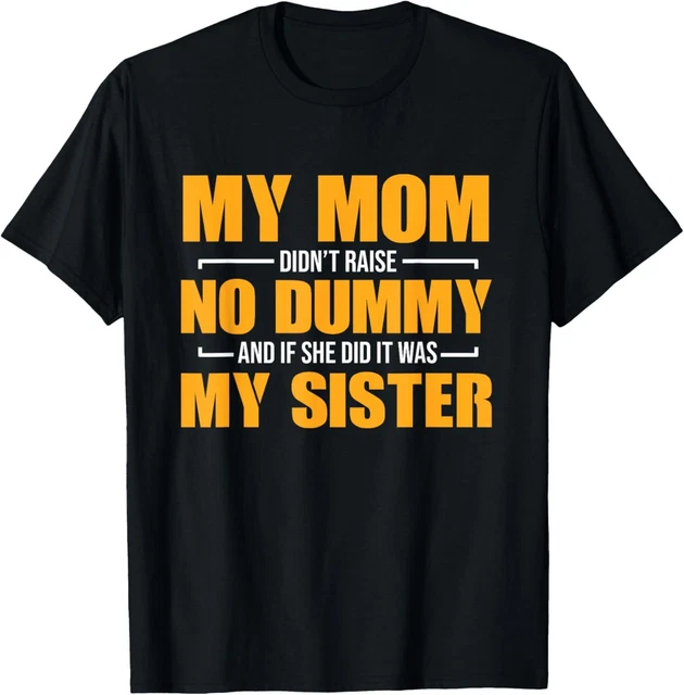 Hot Trending T-Shirt With Mom Didn'T Raise No Dummy It Was Sister ...
