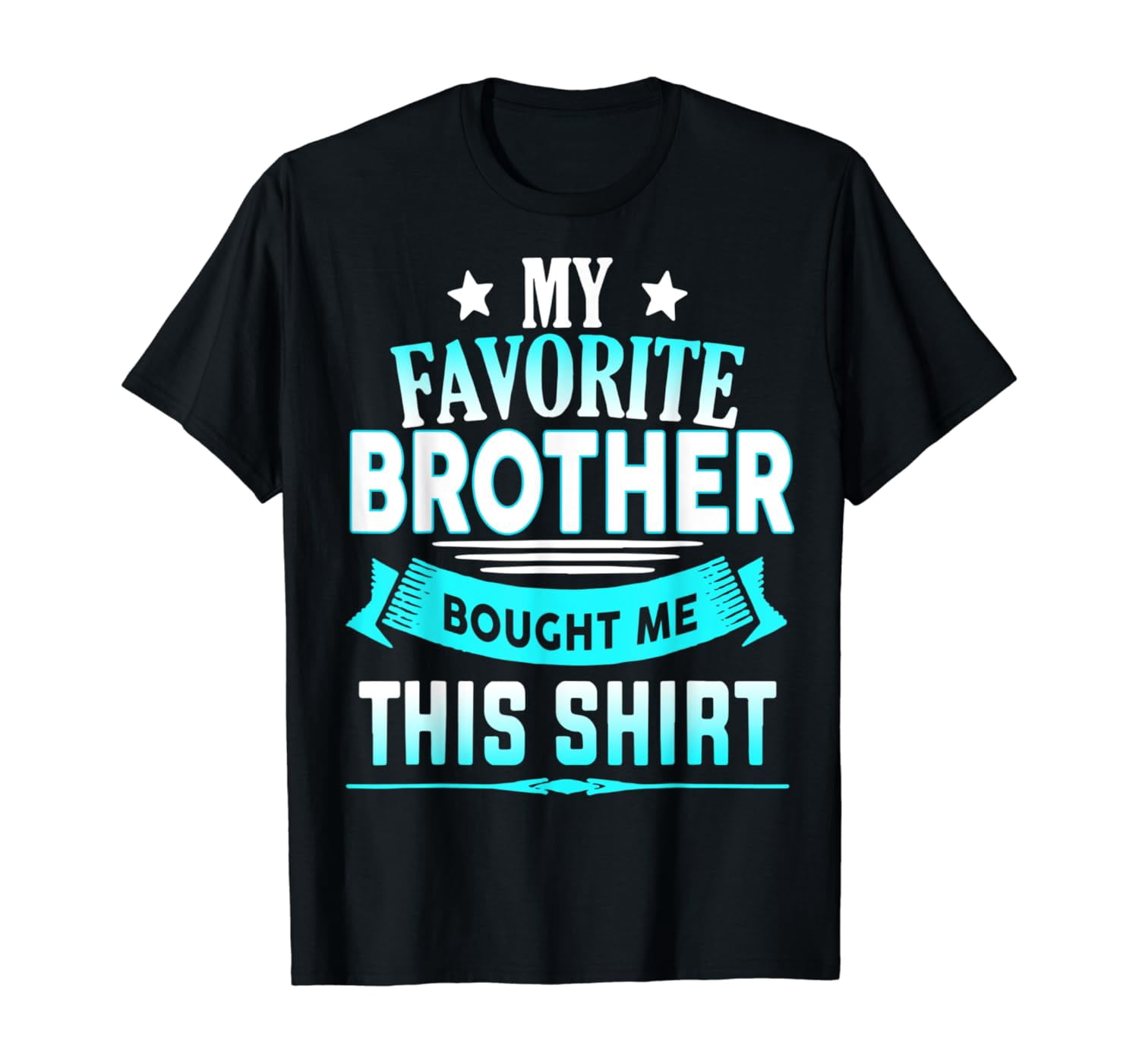 Hot Trending T-Shirt With My Favorite Brother Bought Me This Father'S ...