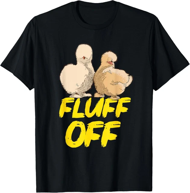 Hot Trending T-Shirt With Silkie Chicken Fluff Off Silkie Chicken T ...