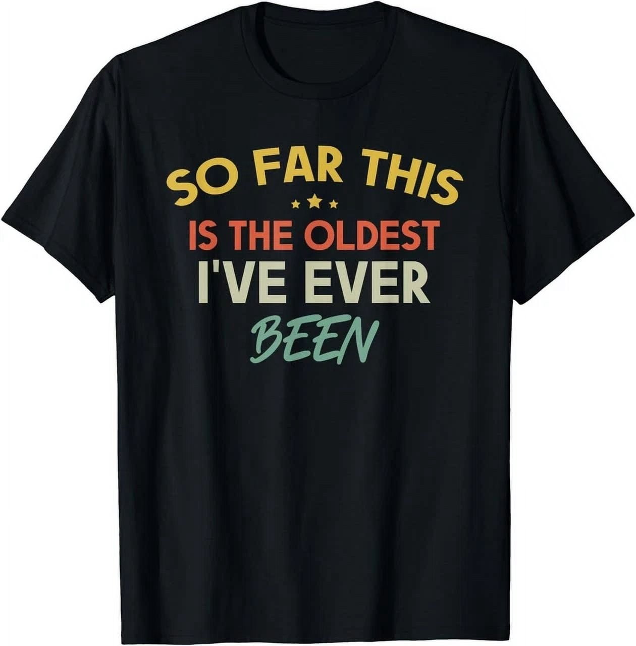 Hot Trending T-Shirt With So Far This Is The Oldest I'Ve Ever Been ...