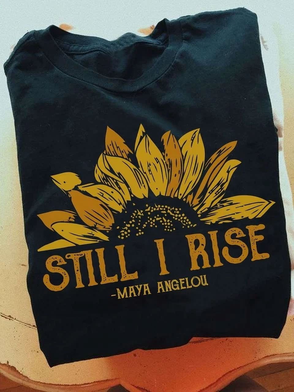 Hot Trending T-Shirt With Still I Rise ' Maya Angelou, Sunflower Rise ...