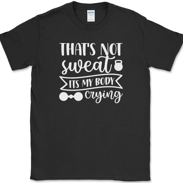 Hot Trending T-Shirt With That'S Not Sweat It'S My Body Crying Funny ...