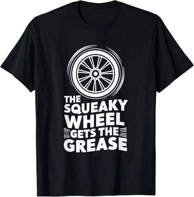 Hot Trending T-Shirt With The Squeaky Wheel Gets The Grease T-Shirt ...