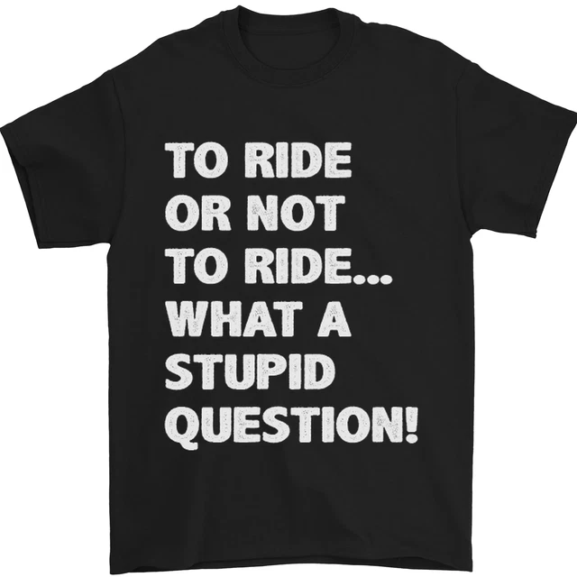 Hot Trending T-Shirt With To Ride Or Not To? What A Stupid Question T ...
