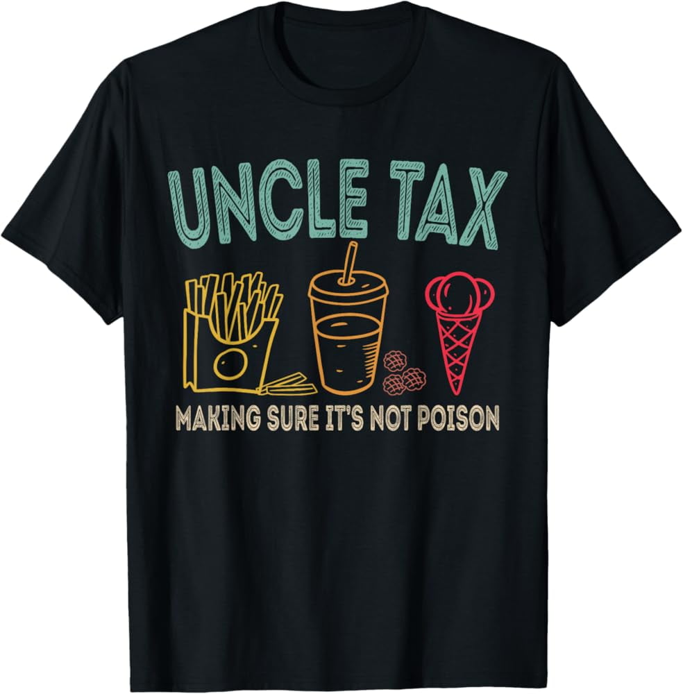 Hot Trending T-Shirt With Uncle Tax Making Sure It'S Not Poison Fathers ...
