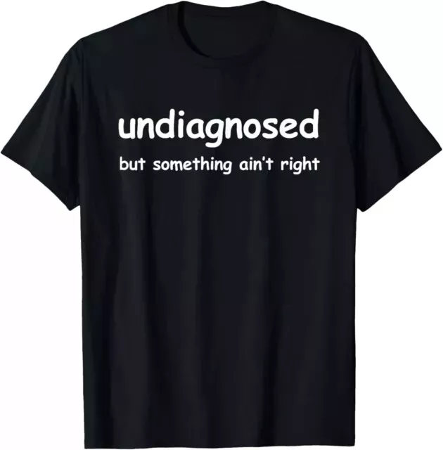 Hot Trending T-Shirt With Undiagnosed But Something Ain'T Right, But I ...