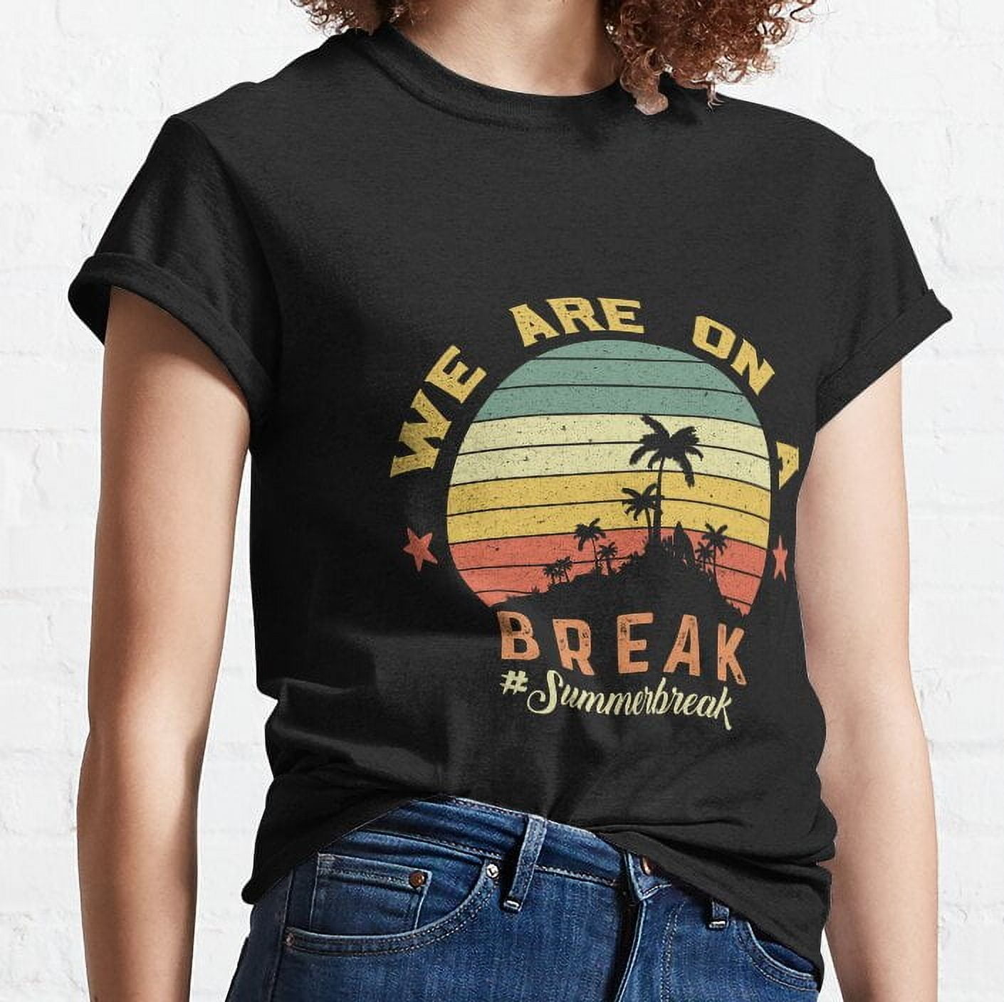 Hot Trending T-Shirt With We Are On A Break, Summer Break, Hello Summer ...