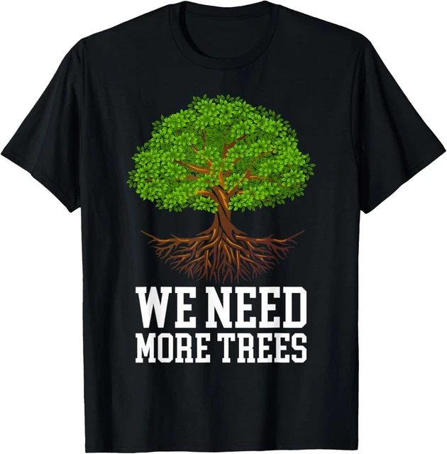 Hot Trending T-Shirt With We Need More Trees Plant Trees Day Arbor Day ...