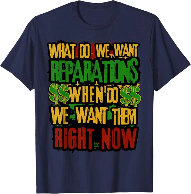 Hot Trending T-Shirt With What Do We Want Reparations When Do We Want ...