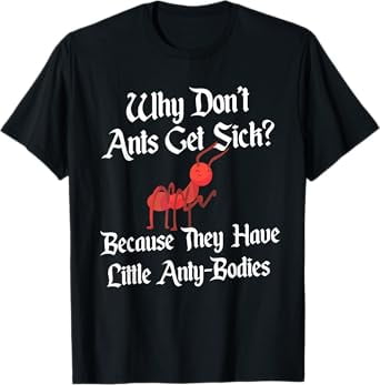 Hot Trending T-Shirt With Why Don'T Ants Get Sick? They Have Anty ...