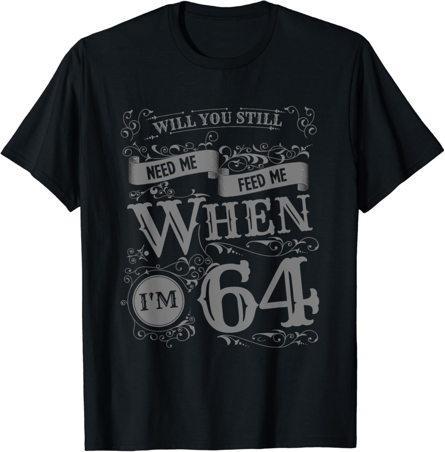 Hot Trending T-Shirt With Will You Still Need Me Feed Me When I'M 64 ...