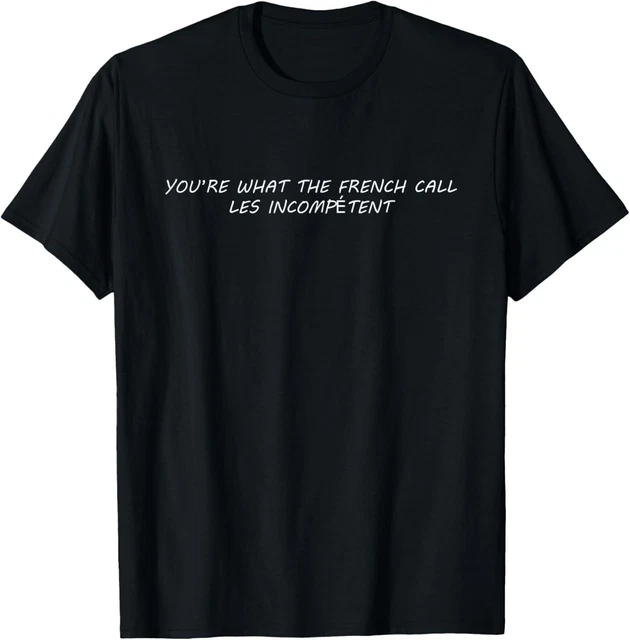 Hot Trending T-Shirt With You Are What The French Call Les Incompï¿½Ï ...