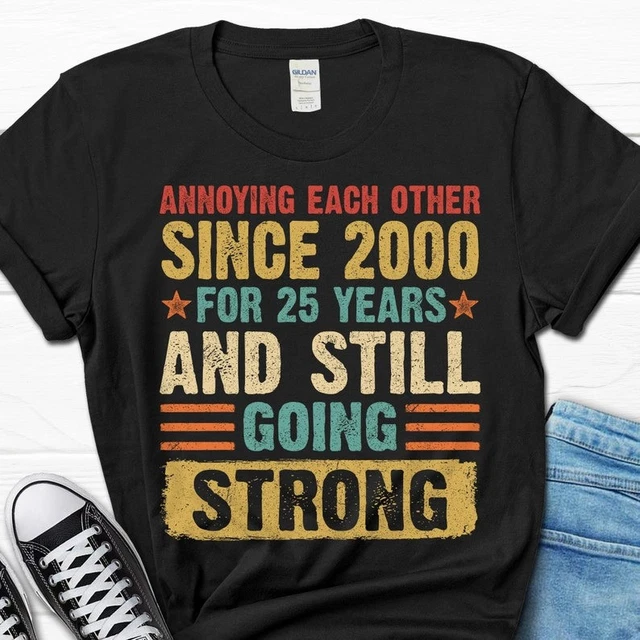 Hot Trending Tee With Annoying Each Other Since 2000 Shirt, 25Th ...