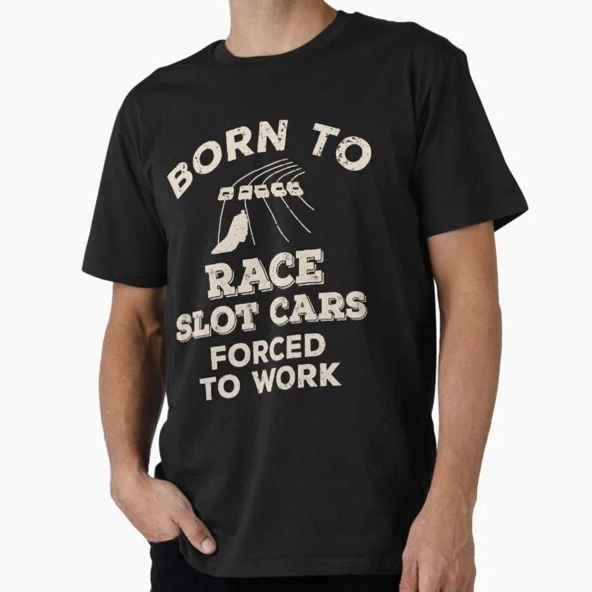Hot Trending Tee With Born To Race Slot Cars, Forced To Work Gift T ...